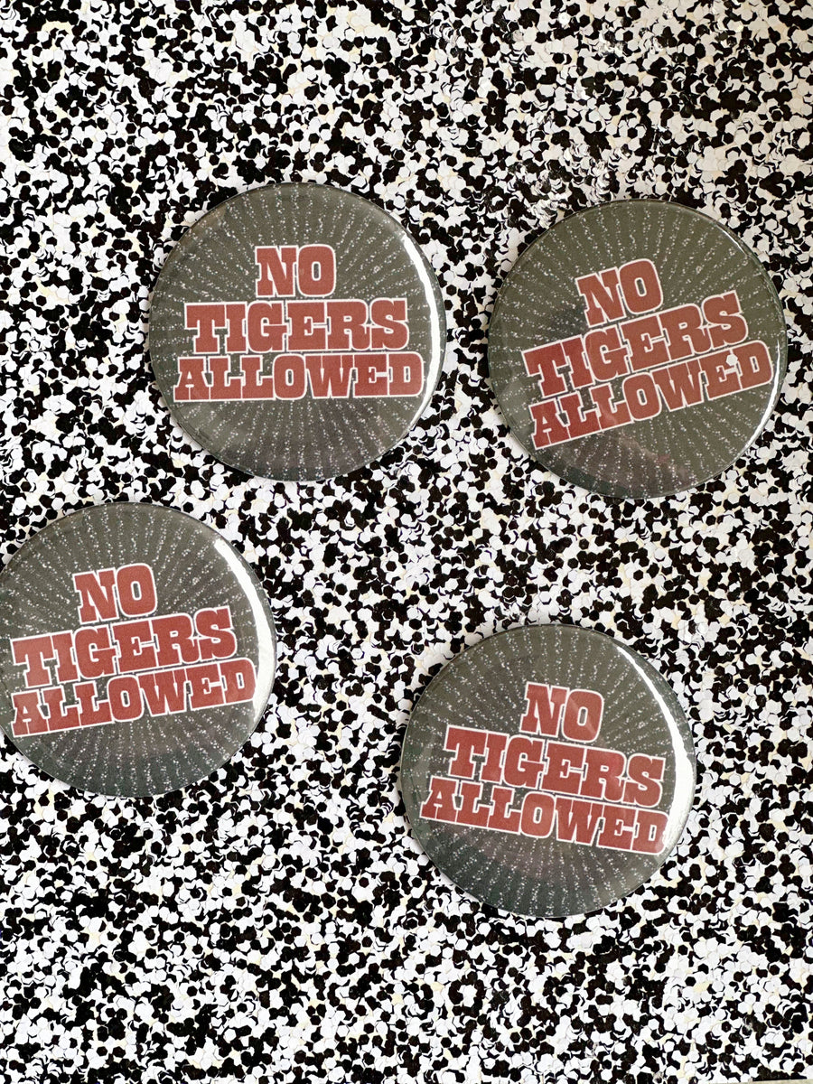 NO TIGERS ALLOWED BUTTON – Leigh + Letters